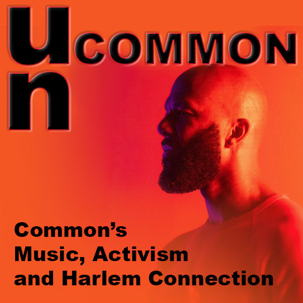 UnCommon: Common's Music, Activism and Harlem Connection - HarlemAmerica